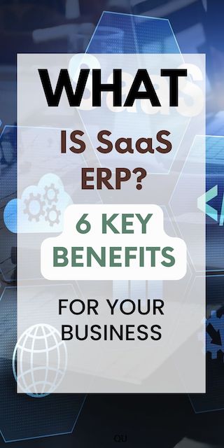 SaaS ERP Systems: 6 Key Benefits For Your Business