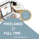 Freelance vs. Full Time? How to Know Which is Best...