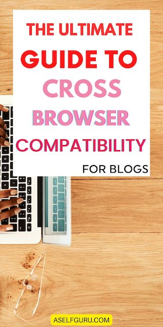 Best Guide for Blogs on Cross Browser Compatibility...
