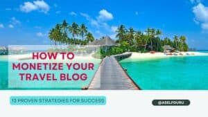 How to Monetize a Travel Blog: 13 Proven Strategies...