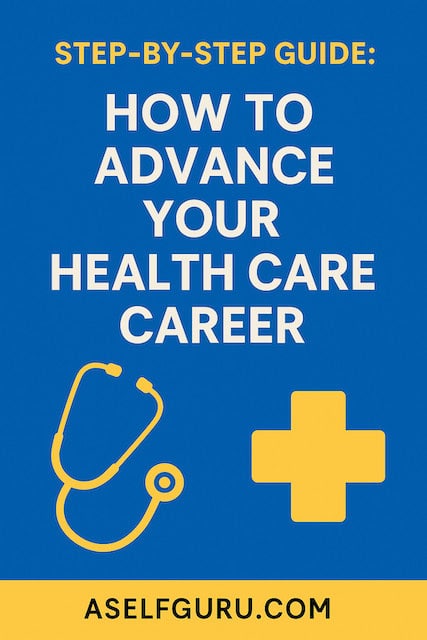 How to Advance Your Health Care Career: 7 Best Steps...